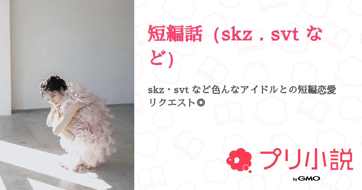 短編話（skz．svt など） - 全1話 【連載中】（のぁあ。さんの小説） | 無料スマホ夢小説ならプリ小説 byGMO